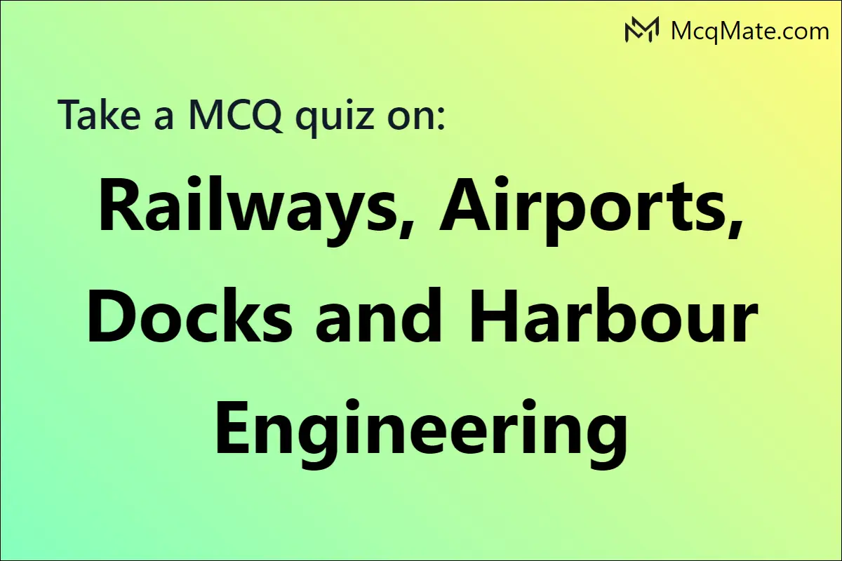 Railways, Airports, Docks and Harbour Engineering online practice test Railways, Airports, Docks and Harbour Engineering online practice test