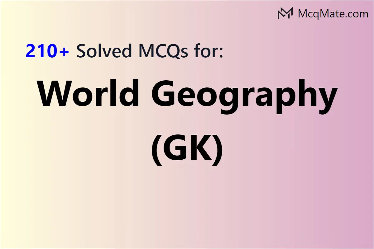 210+ World Geography (GK) solved MCQs with PDF download