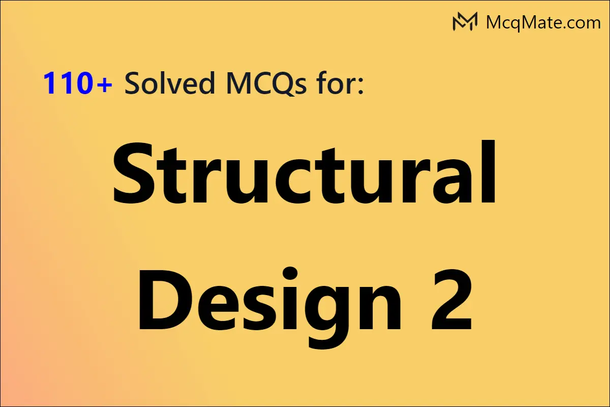 110+ Structural Design 2 solved MCQs with PDF download