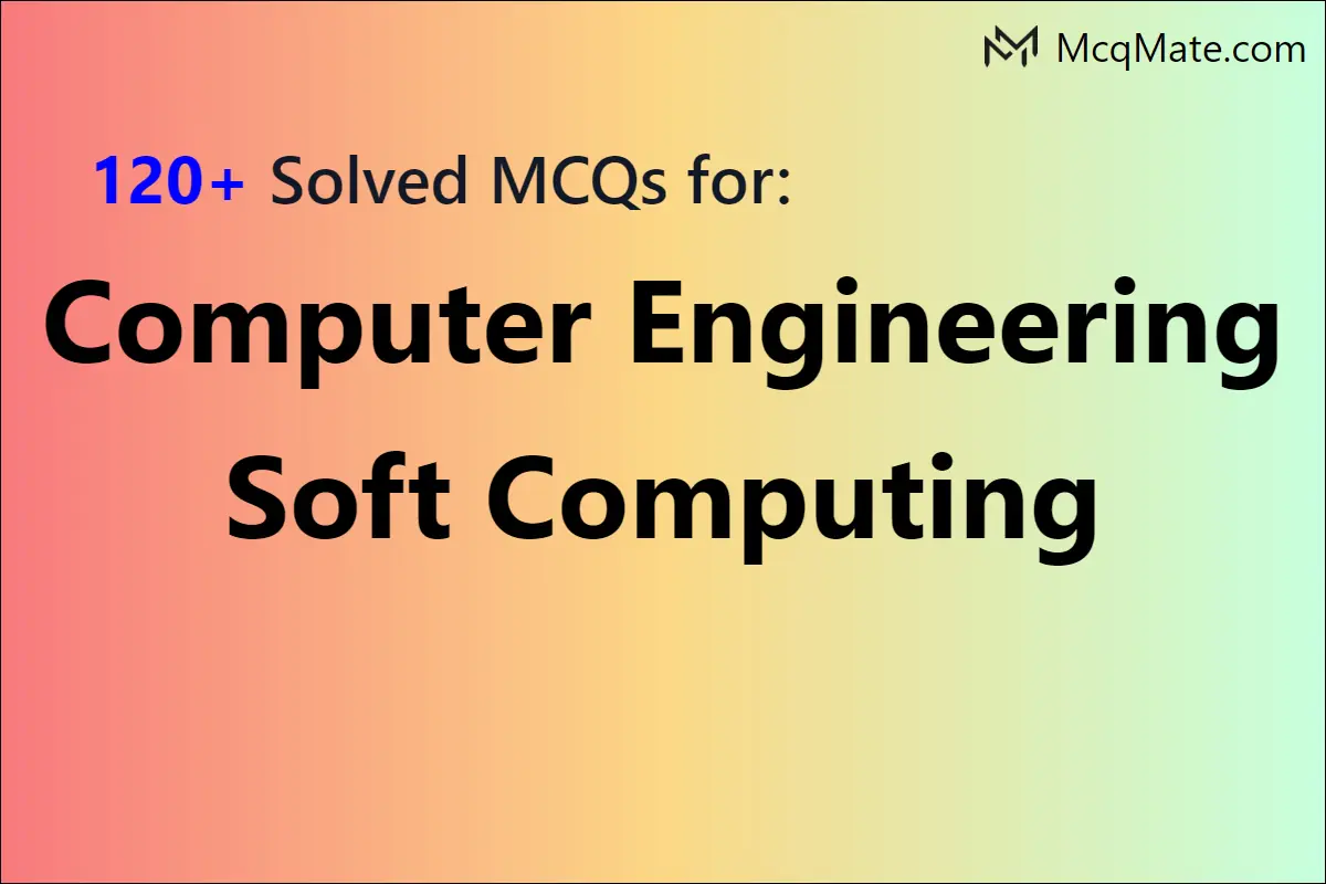 120 Computer Engineering Soft Computing Solved Mcqs With Pdf Download