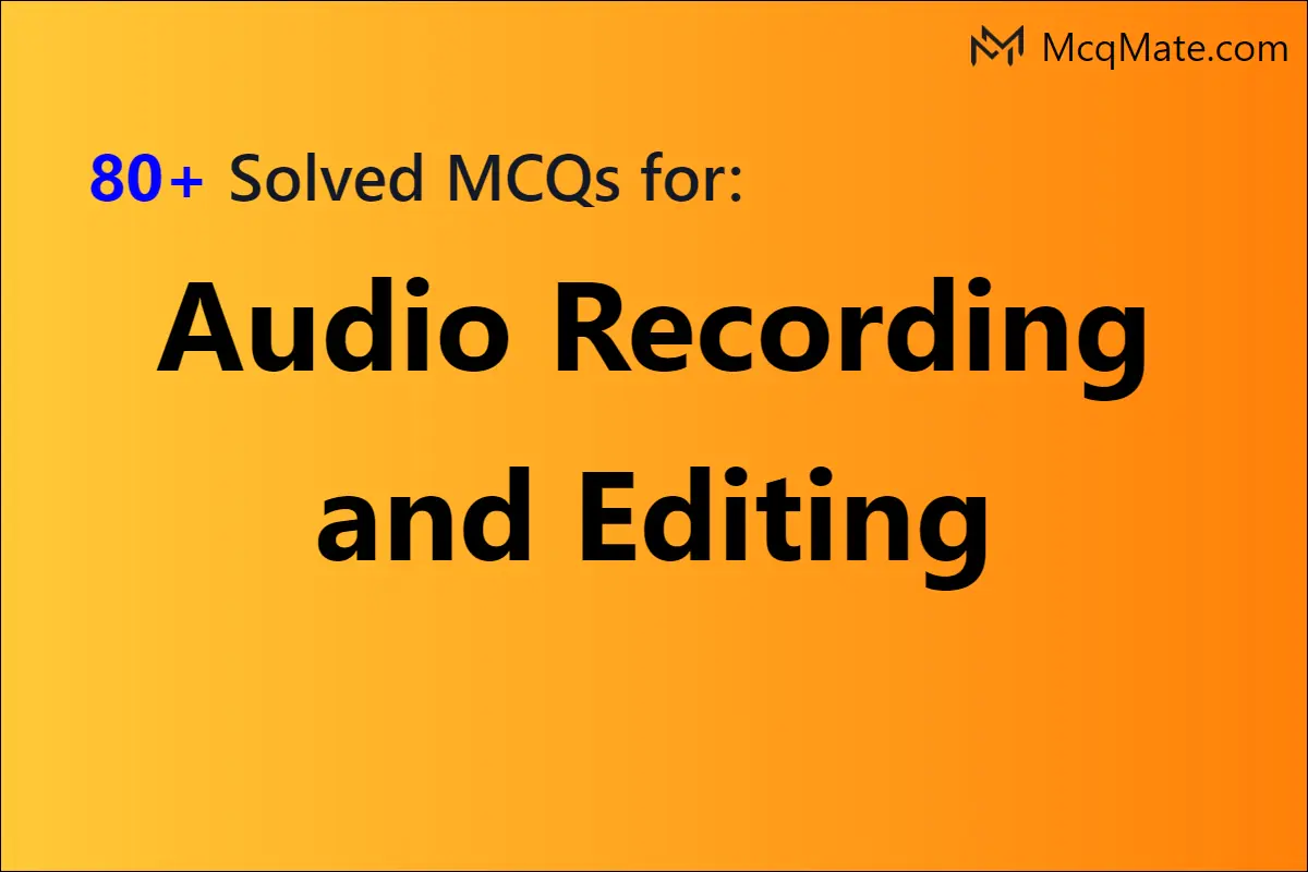 80+ Audio Recording and Editing solved MCQs with PDF download