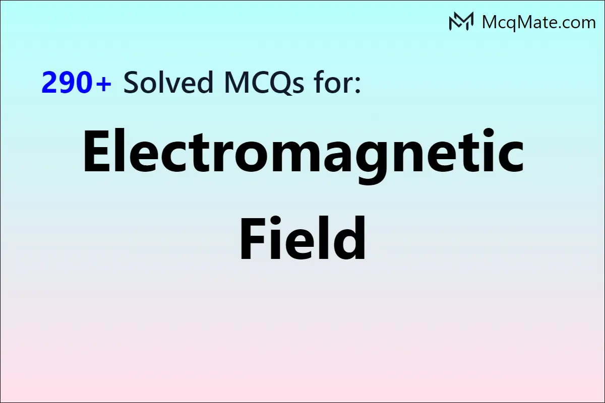 290+ Electromagnetic Field solved MCQs with PDF download